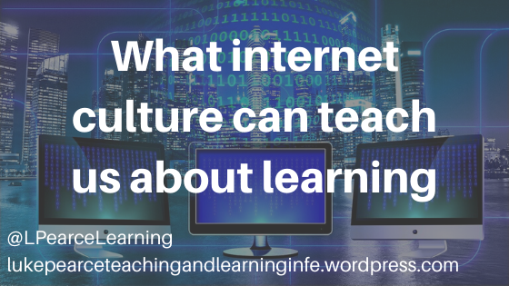 What internet culture can teach us about learning – LPearceLearning